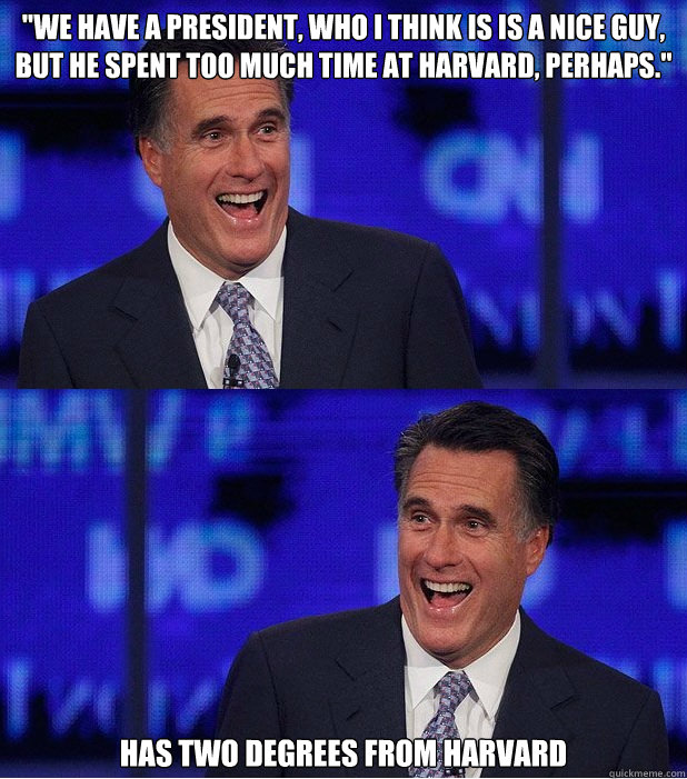 "We have a president, who I think is is a nice guy, but he spent too much time at Harvard ...