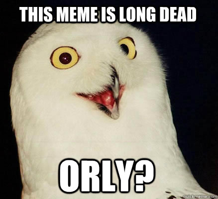 ORLY? This meme is long dead - Orly Owl - quickmeme