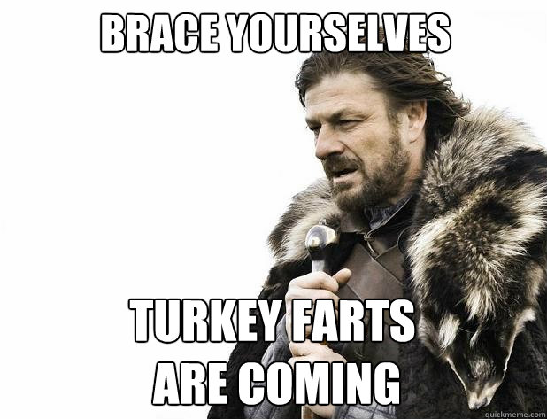 Brace yourselves Turkey farts are coming - Misc - quickmeme