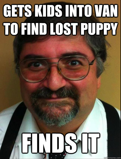 Gets kids into van to find lost puppy finds it - Creepy Samaritan - quickmeme
