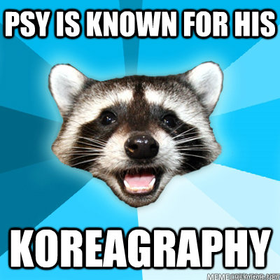 PSY is known for his koreagraphy - Misc - quickmeme