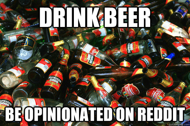 Drink Beer Be Opinionated on Reddit - Misc - quickmeme