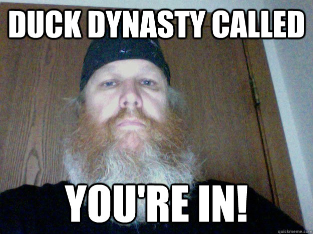 Duck Dynasty called you're in! - Misc - quickmeme