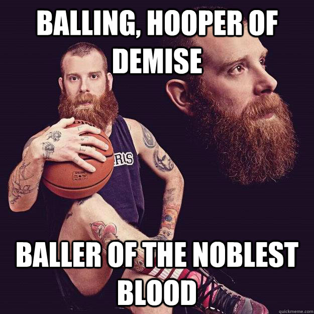 balling, hooper of demise baller of the noblest blood - World White Webb - quickmeme