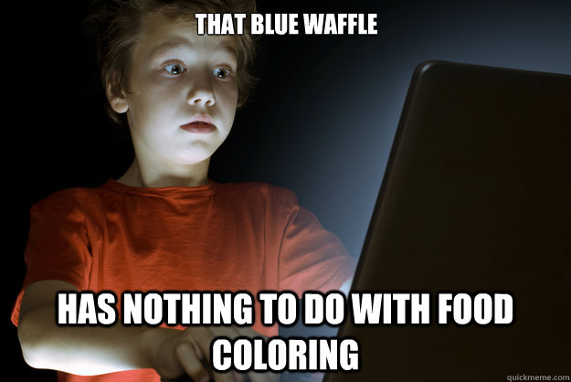 That blue waffle has nothing to do with food coloring - Misc - quickmeme