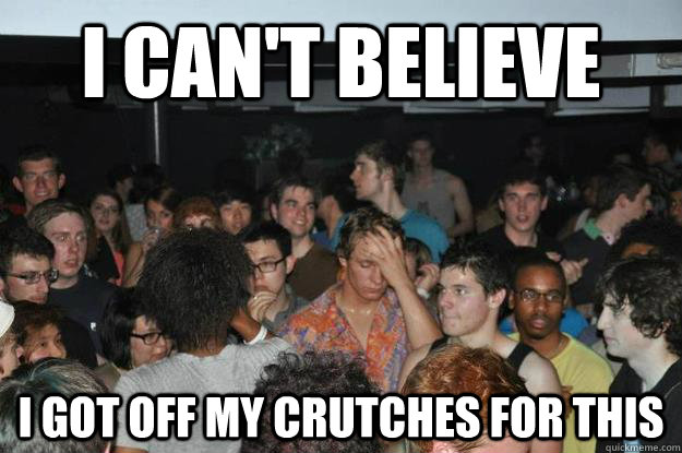 I can't believe I Got off my crutches for this - Disapproving Keith - quickmeme