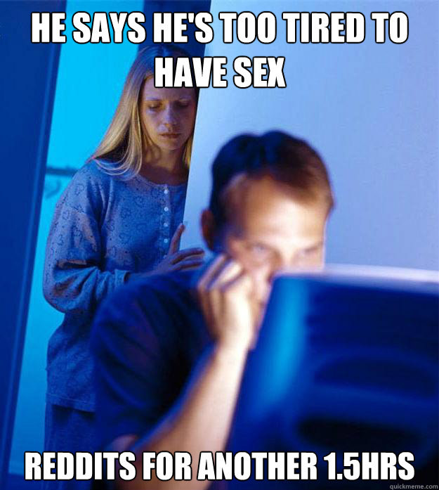 He Says Hes Too Tired To Have Sex Reddits For Another 15hrs Redditors Wife Quickmeme