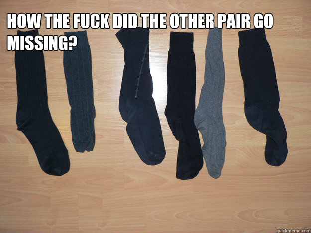 How the fuck did the other pair go missing? - 6 incomplete pairs of socks - quickmeme
