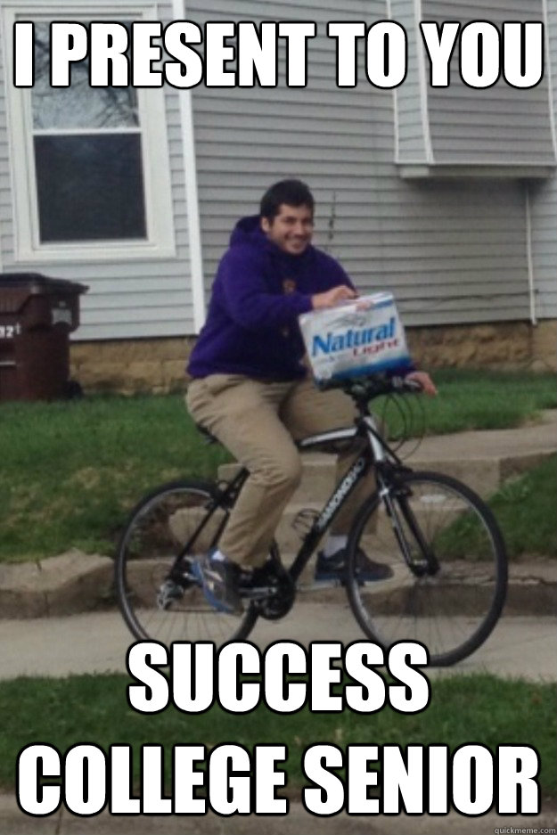 I present to you Success college senior - Success College Senior - quickmeme