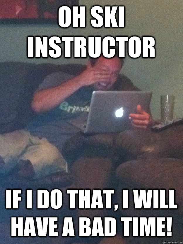 Oh Ski instructor If I do that, I will have a bad time! - Meme-discovering dad walking dead ...
