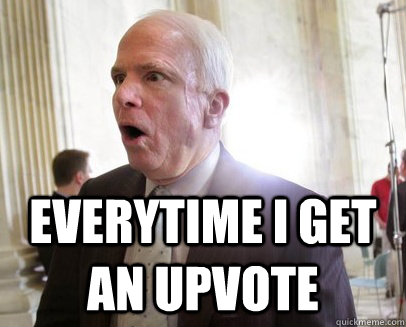 Everytime I get an upvote - Every time I get an upvote - quickmeme