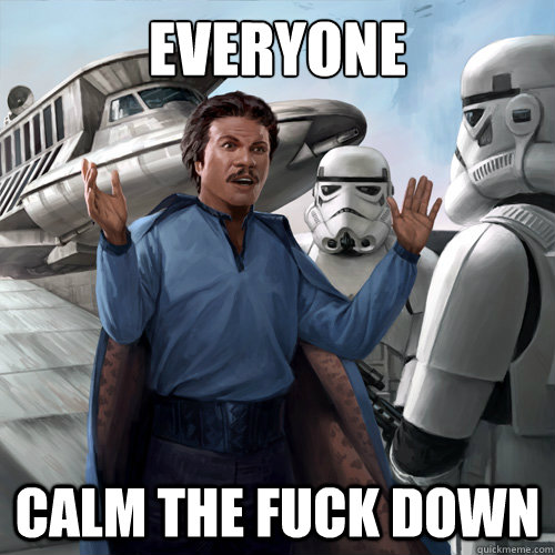 everyone calm the fuck down - landocalm - quickmeme