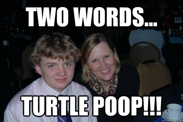Two Words... turtle poop!!! - Mac 3 - quickmeme