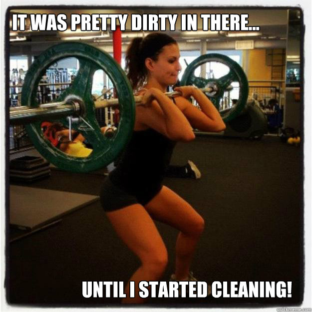 It was pretty dirty in there... Until I started cleaning! - cleaning - quickmeme