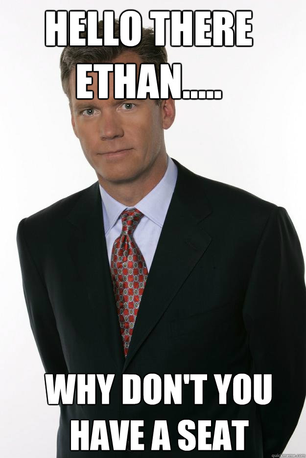 Hello there Ethan..... Why don't you have a seat - Misc - quickmeme