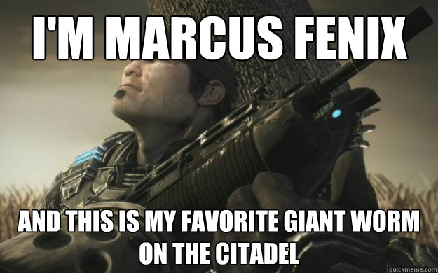 i'm marcus fenix and this is my favorite giant worm on the citadel - Giant Worm - quickmeme