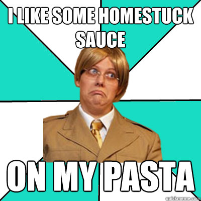 i like some homestuck sauce on my pasta - Casual Hetalia Fan - quickmeme