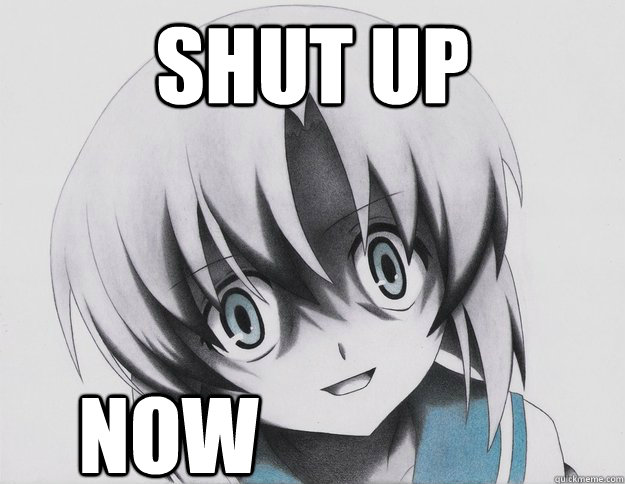 Shut up now - Rena wants you to shut up - quickmeme