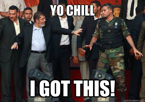 Yo Chill I Got This! - morsi - quickmeme