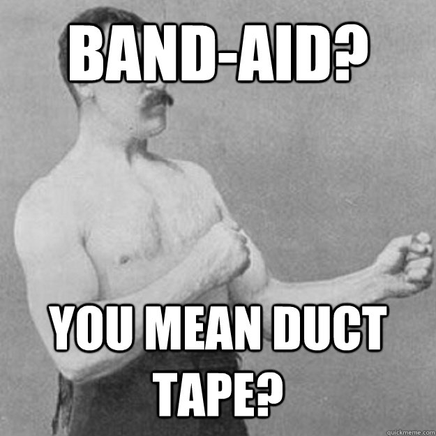 Band-aid? You mean Duct tape? - Misc - quickmeme