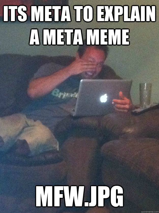 ITS META TO EXPLAIN A META MEME MFW.JPG - new meme dad - quickmeme