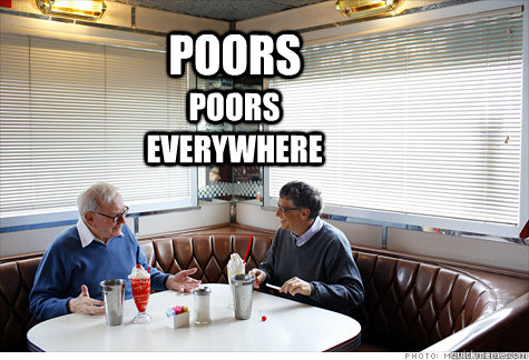Poors Poors Everywhere - Misc - quickmeme