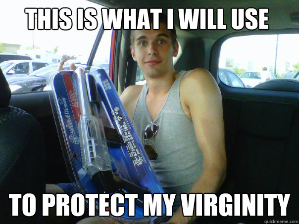 this is what i will use to Protect my virginity - VIRGINITYDRE - quickmeme