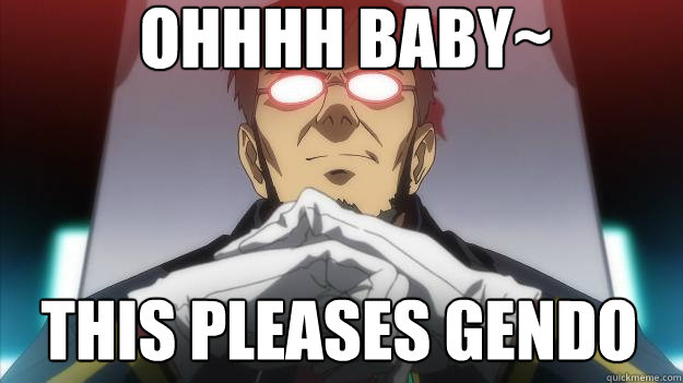 Ohhhh baby~ This pleases Gendo - Gendo - quickmeme