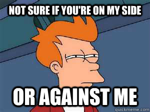 Not sure If you're on my side or against me - Confused Fry- Facebook - quickmeme
