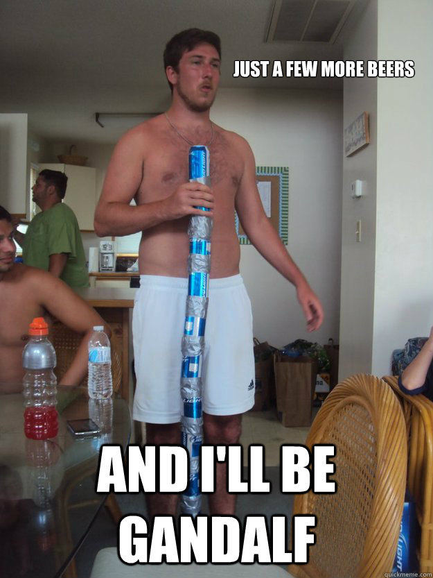 just a few more beers and i'll be gandalf - Drunken Wizard - quickmeme