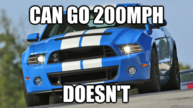 CAN GO 200MPH Doesn't - Scumbag Mustang - quickmeme