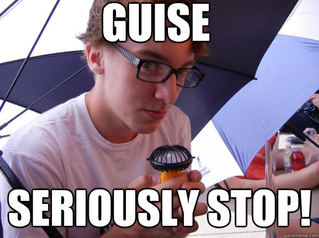 guise seriously stop! - advice jacob - quickmeme