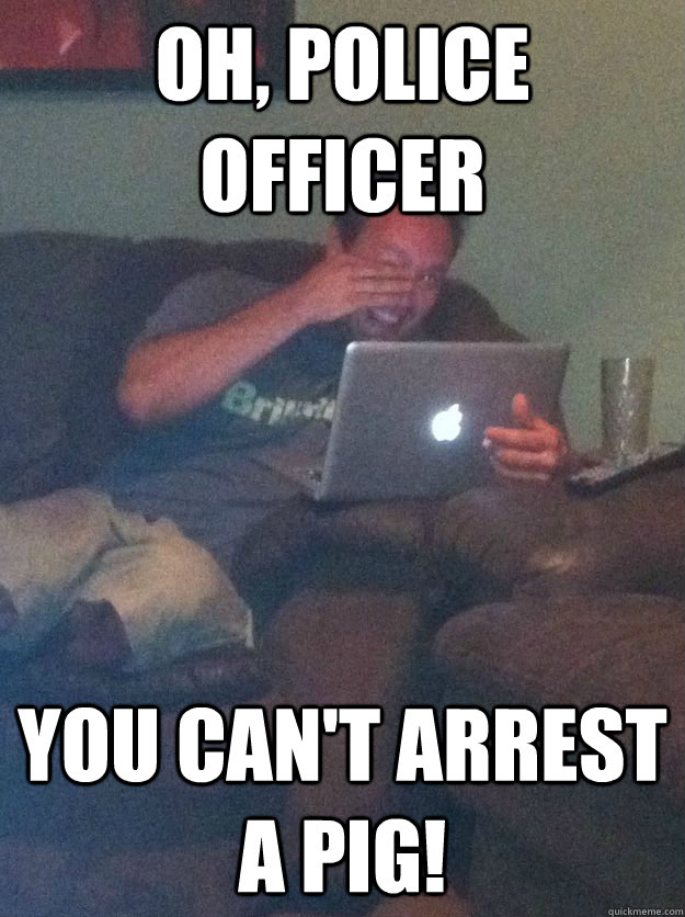 Oh, police officer You can't arrest a pig! - Reddit Meme Dad - quickmeme