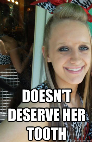 Doesn't Deserve her tooth - sarah tooth - quickmeme