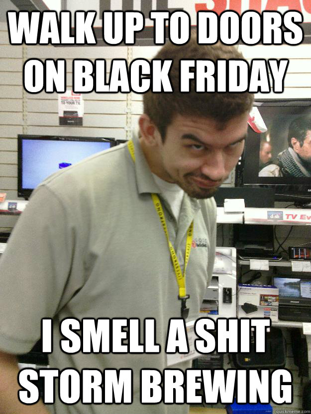 walk up to doors on black friday i smell a shit storm brewing - Associate alex - quickmeme