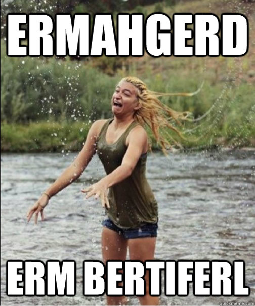 Ermahgerd Erm Bertiferl - Misc - quickmeme