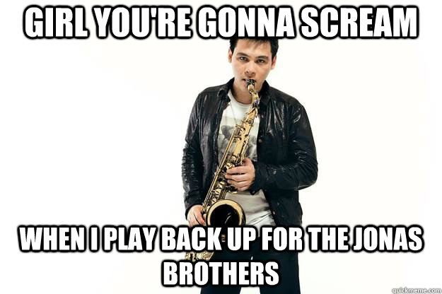Girl you're gonna scream When I play back up for the Jonas Brothers - Sexy Berklee Grad - quickmeme