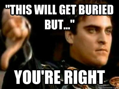 "this will get buried but..." you're right - Downvoting Roman - quickmeme