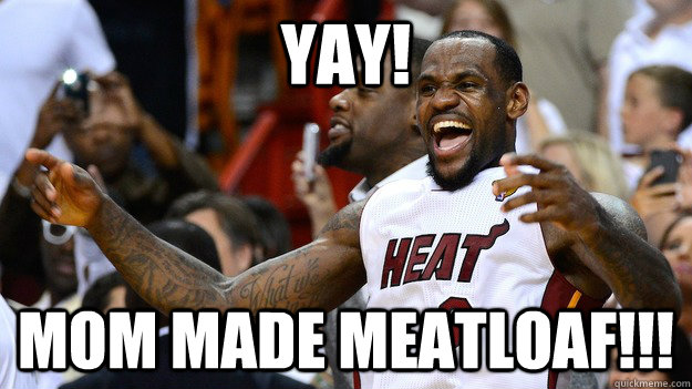 yay! mom made meatloaf!!! - Misc - quickmeme