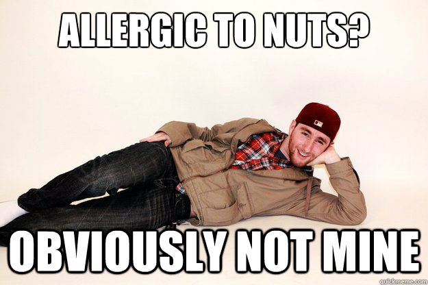Allergic to nuts? Obviously not mine - Horny Gil - quickmeme