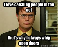 I love catching people in the act that's why I always whip open doors - Misc - quickmeme
