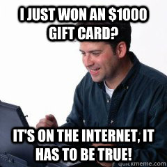 I just won an $1000 gift card? It's on the internet, it has to be true! - oblivious computer man ...