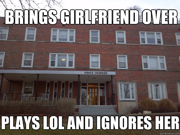 Brings girlfriend over plays lol and ignores her - Creepy GP - quickmeme