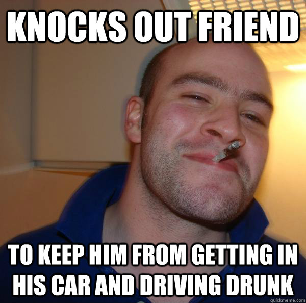 Knocks out friend To keep him from getting in his car and driving drunk - Misc - quickmeme