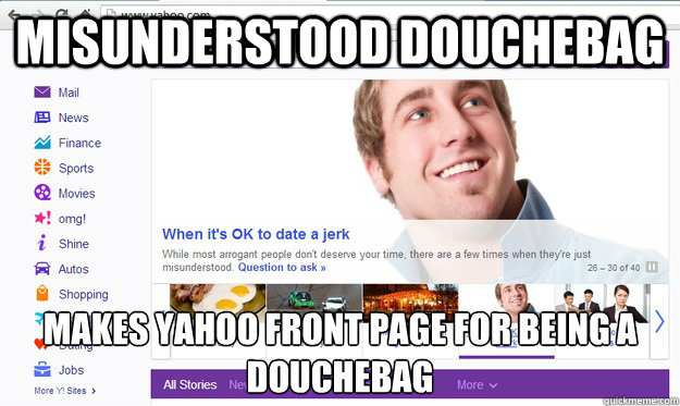 Misunderstood Douchebag Makes Yahoo front page for being a douchebag - Misc - quickmeme