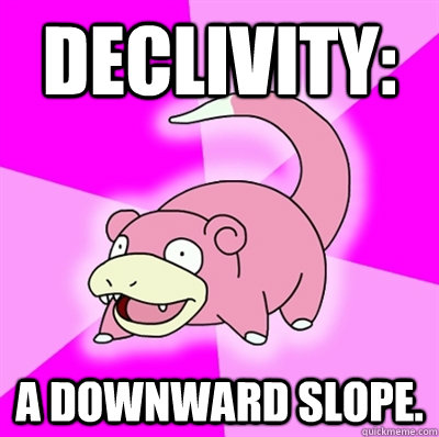 Declivity: A downward slope. - Slowpoke rape sloth - quickmeme