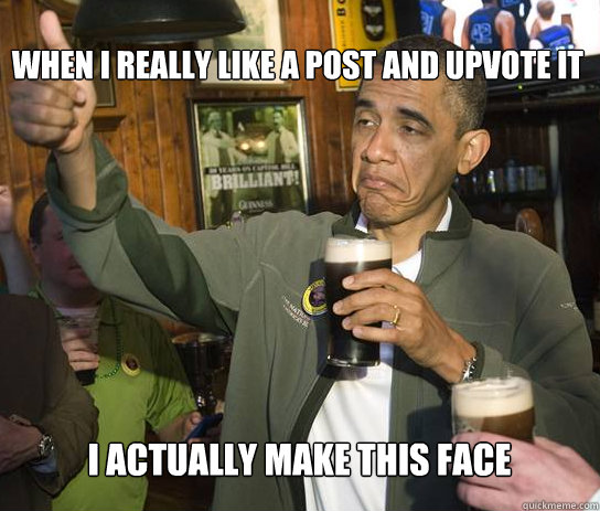 when i really like a post and upvote it i actually make this face when i upvote - Misc - quickmeme