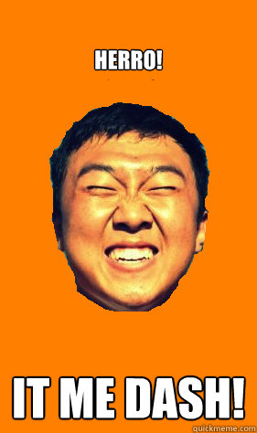 HERRO! IT ME DASH! - Glorious Asian - quickmeme