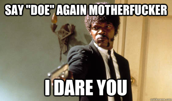 SAY "DOE" AGAIN MOTHERFUCKER I DARE YOU - pulp fiction life - quickmeme