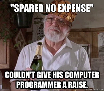 "Spared No Expense" Couldn't give his computer programmer a raise. - Scumbag Hammond - quickmeme